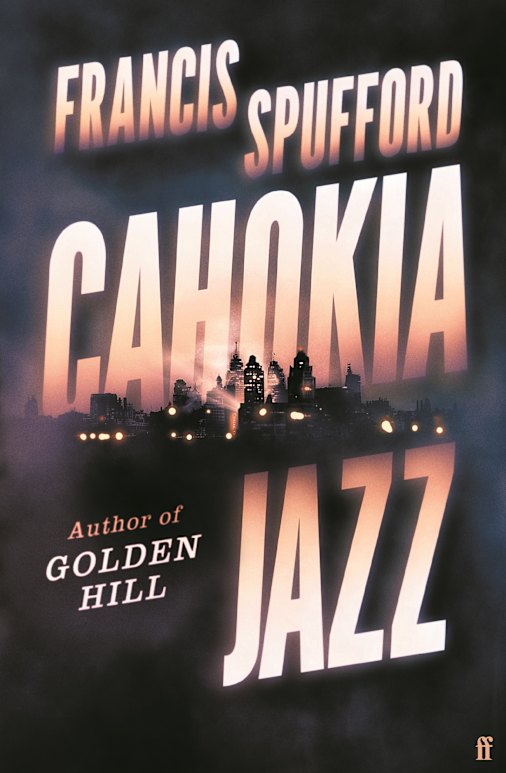 Book review: New novel by Francis Spufford Cahokia Jazz offers an ...