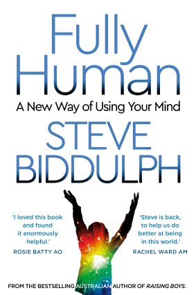 Fully Human: Steve Biddulph explains a new way of using your mind