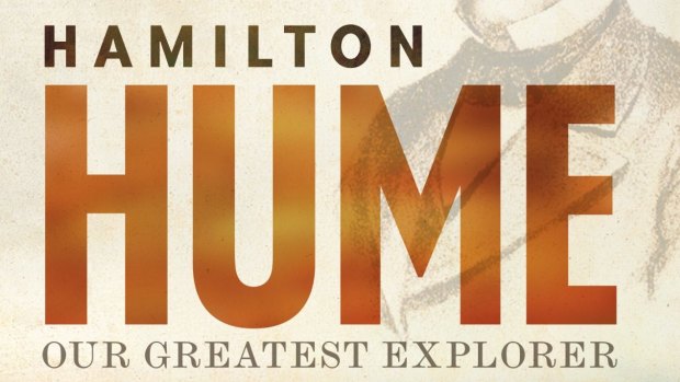 Hamilton Hume review: Robert Macklin's revealing study of the early ...