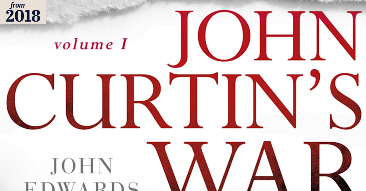 John Curtin's War review: John Edwards on the pivotal leadership in ...