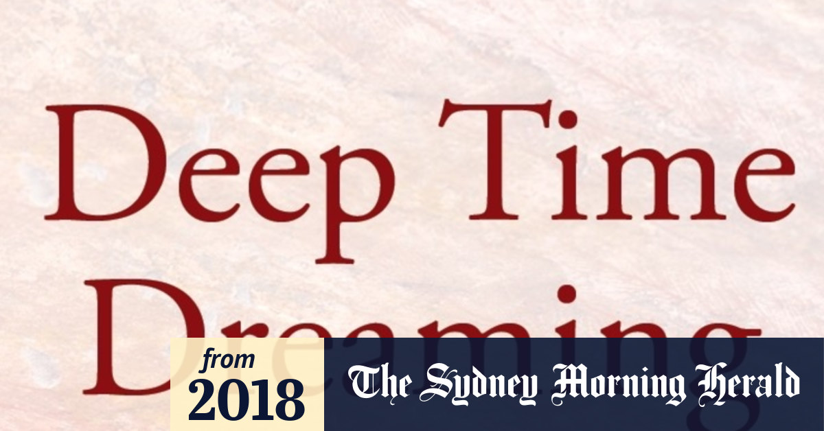 Deep Time Dreaming review: Billy Griffiths on exploration of the ...