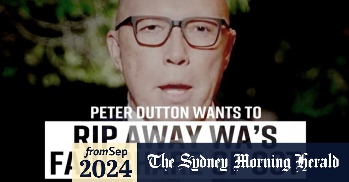 Labor attack ad claims Dutton won’t support WA’s $36.5b GST share